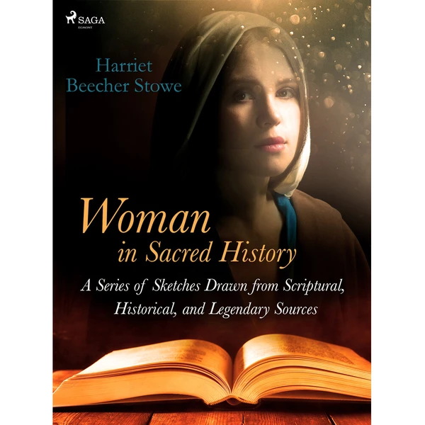 Woman in Sacred History: A Series of Sketches Drawn from Scriptural ...